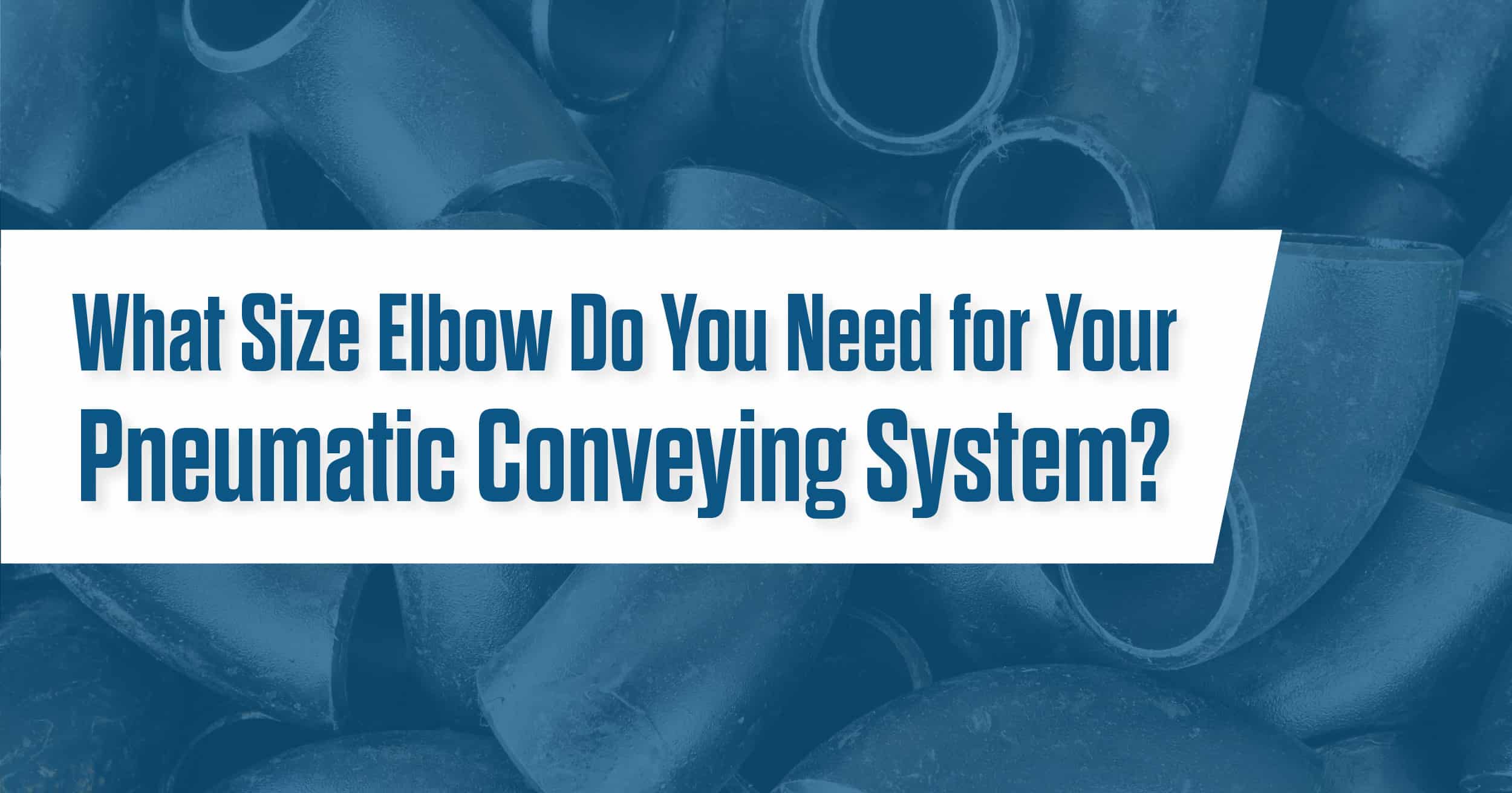 What Size Elbow Do You Need for Your Pneumatic Conveying System?