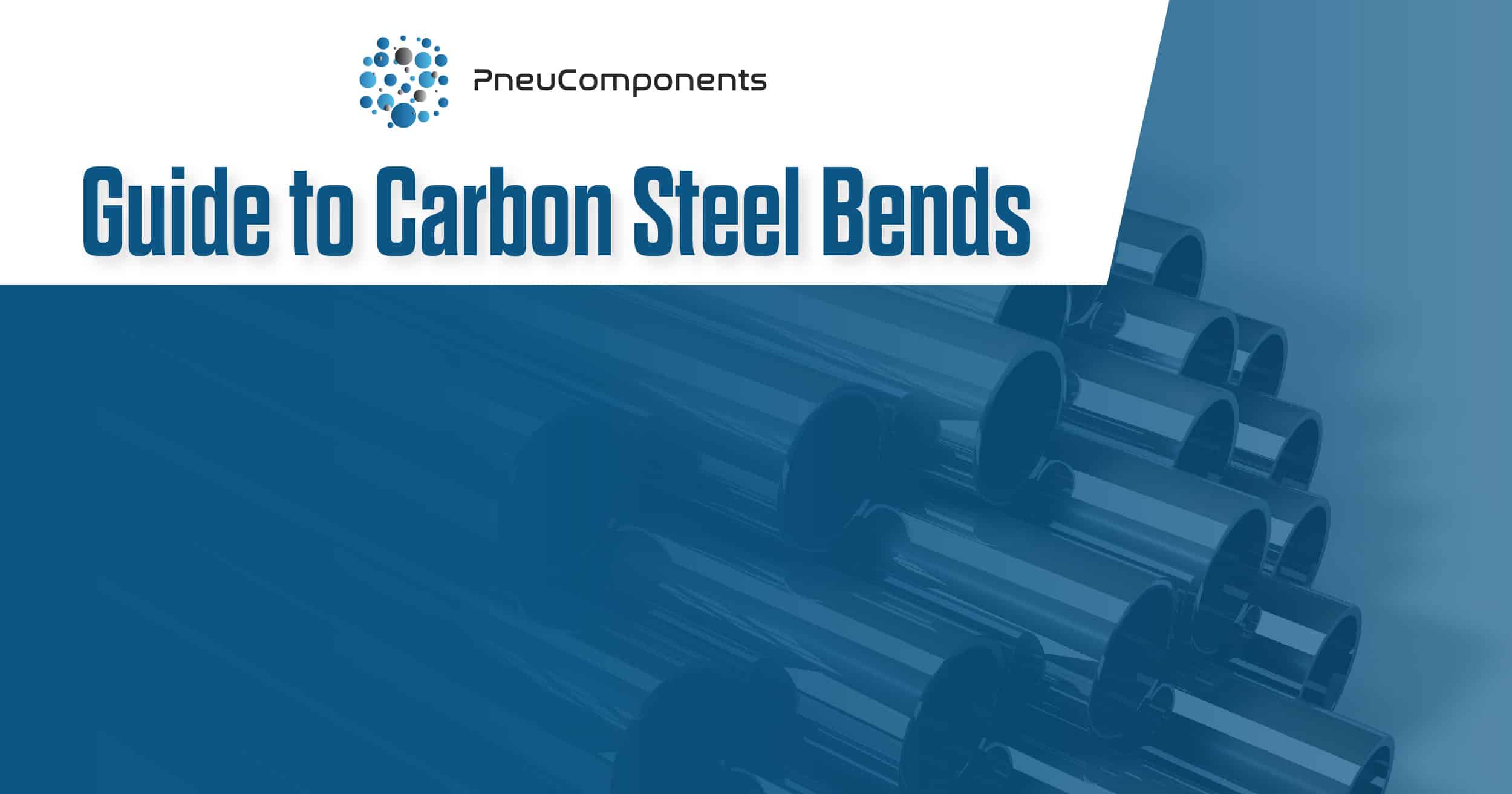 Your Quick Guide to Carbon Steel Bends - PneuComponents