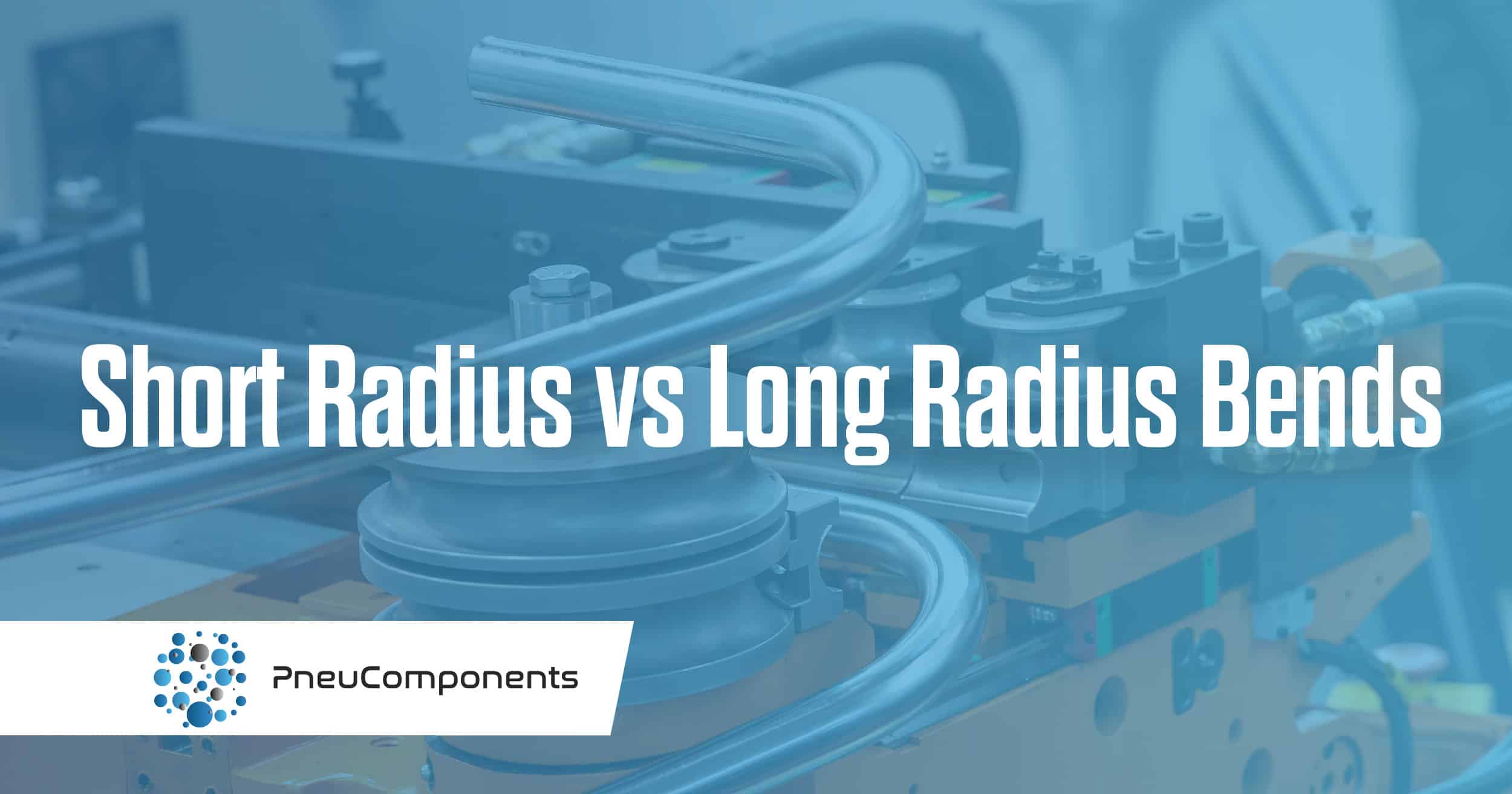 Short-Radius vs Long-Radius Bends - PneuComponents