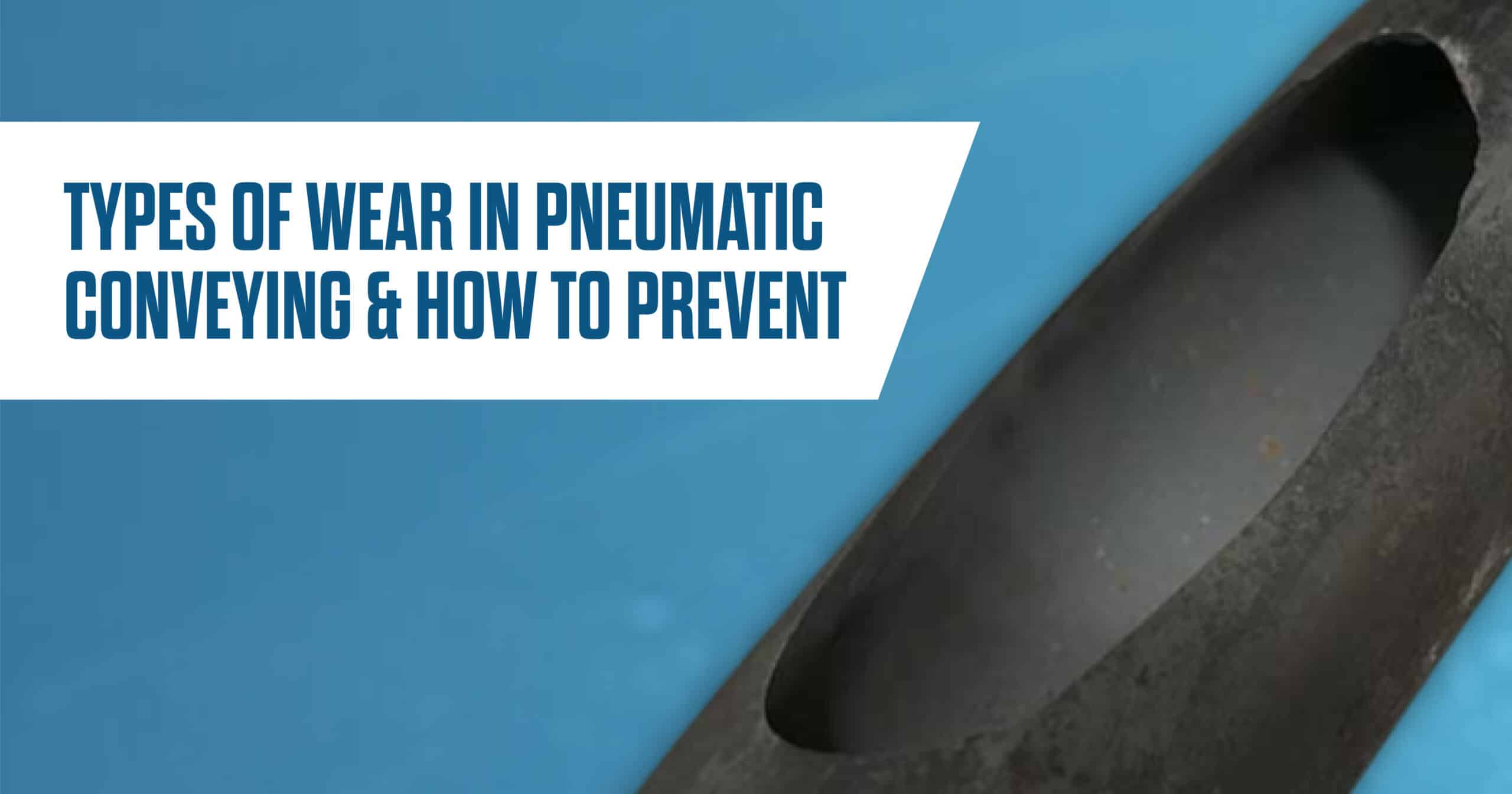 Types of Wear in Pneumatic Conveying (and How to Prevent Them)